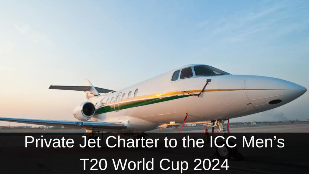 Private Jet Charter to the ICC Men's T20 World Cup 2024