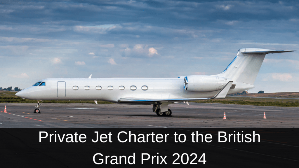 Private Jet Charter to the British Grand Prix 2024